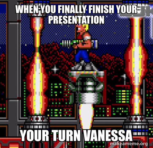 When you finally finish your presentation Your turn Vanessa Meme Generator