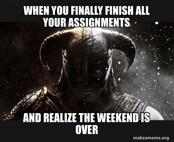 When you finally finish all your assignments And realize the weekend is ...