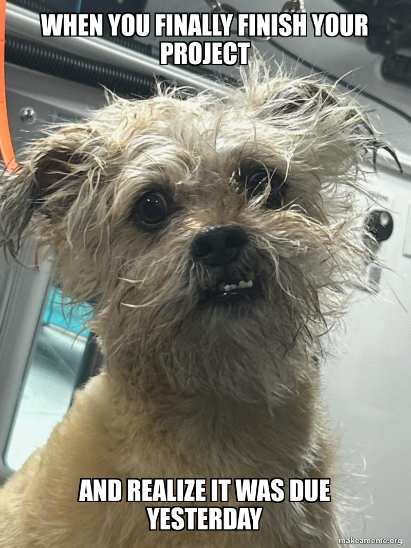 When you finally finish your project And realize it was due yesterday ...