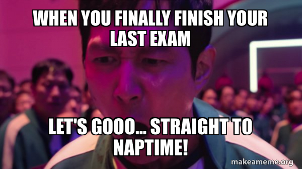 When you finally finish your last exam Let's gooo... straight to ...