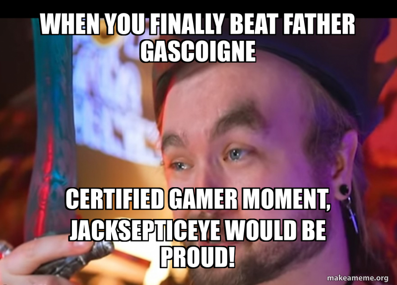 When you finally beat Father Gascoigne Certified gamer moment ...