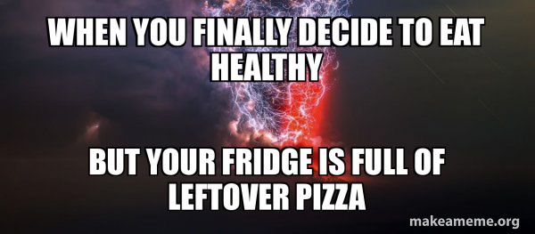 When you finally decide to eat healthy But your fridge is full of ...