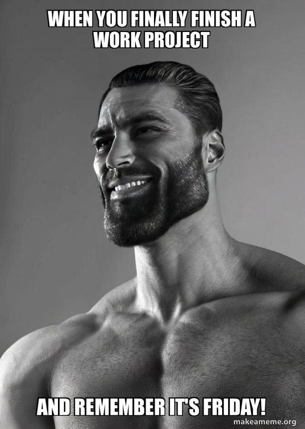 When you finally finish a work project And remember it's Friday ...