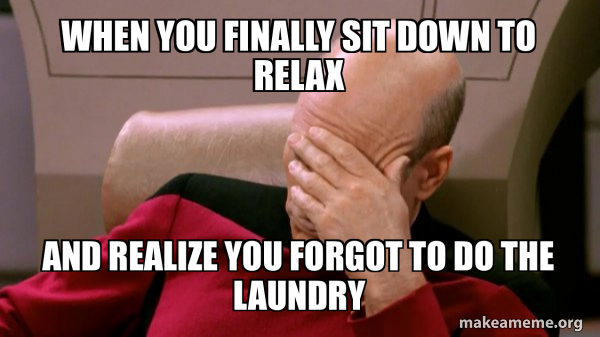 When you finally sit down to relax And realize you forgot to do the ...