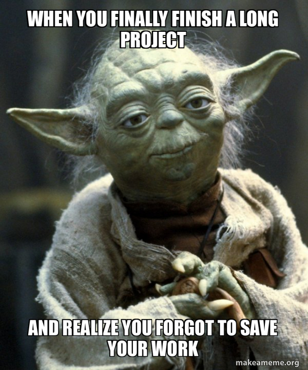 When you finally finish a long project And realize you forgot to save ...