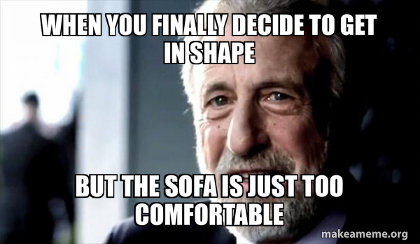 When you finally decide to get in shape But the sofa is just too ...