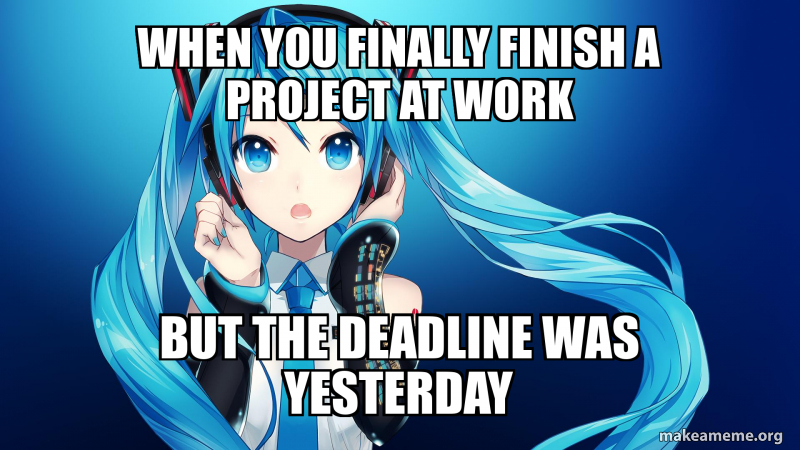 When you finally finish a project at work But the deadline was ...