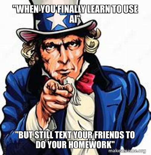 "When you finally learn to use AI" "But still text your friends to do ...