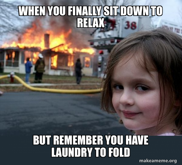 When you finally sit down to relax But remember you have laundry to ...