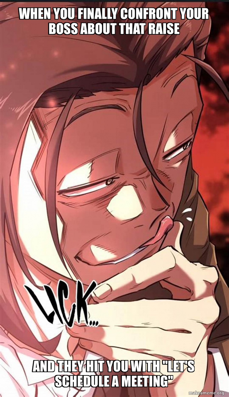 When you finally confront your boss about that raise And they hit you ...