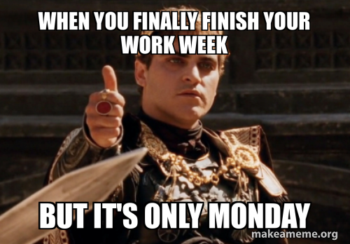 When you finally finish your work week But it's only Monday - Einde ...
