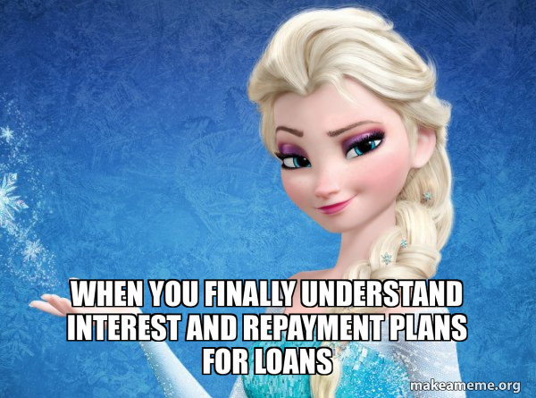 when you finally understand interest and repayment plans for loans ...