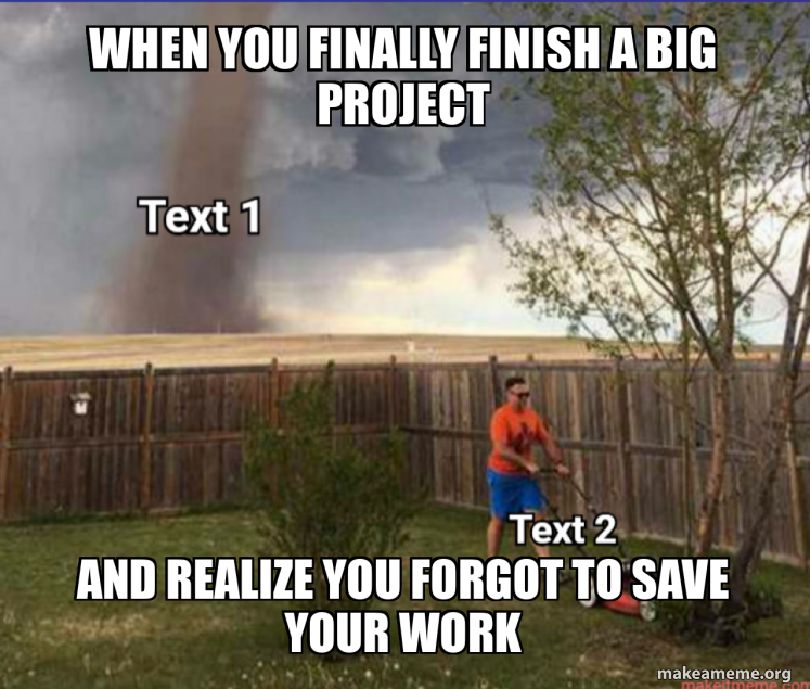 When you finally finish a big project And realize you forgot to save ...