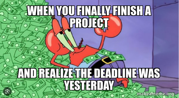 When you finally finish a project And realize the deadline was ...