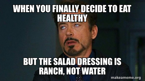 When you finally decide to eat healthy But the salad dressing is ranch ...