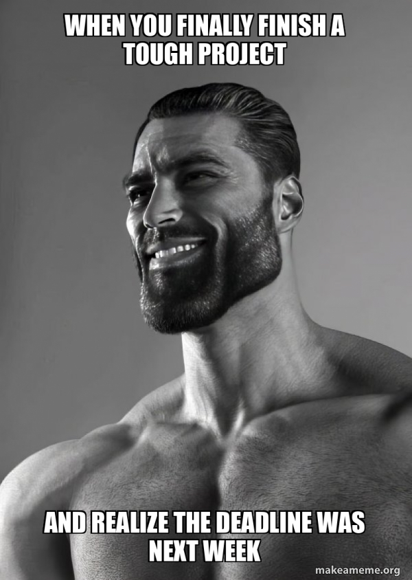 When you finally finish a tough project And realize the deadline was ...