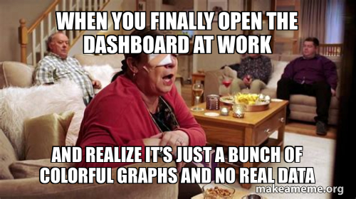 When you finally open the dashboard at work And realize it’s just a ...