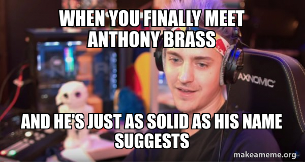 When you finally meet Anthony Brass And he's just as solid as his name ...
