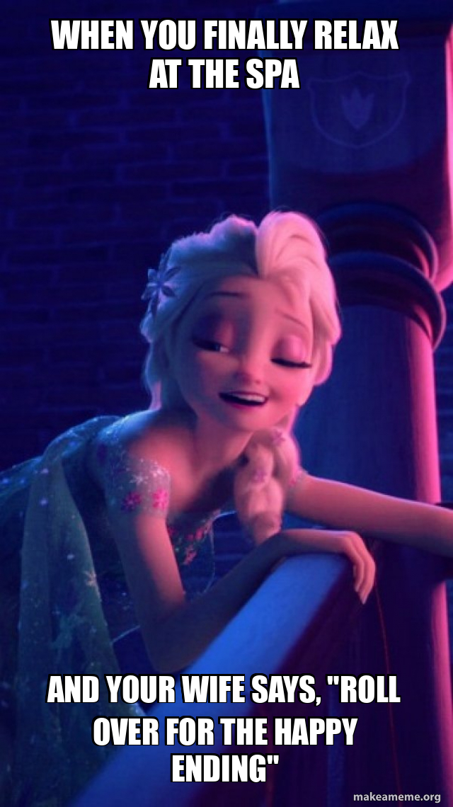 When you finally relax at the spa And your wife says, "Roll over for ...