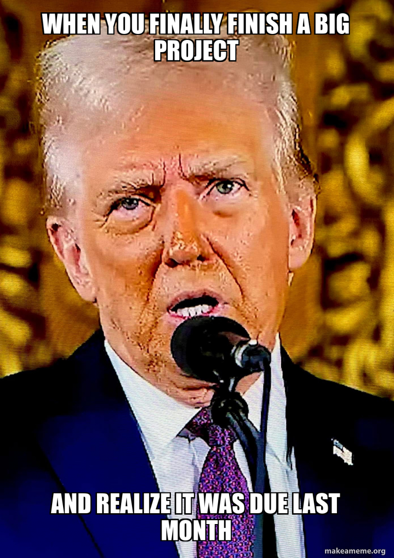 When you finally finish a big project And realize it was due last month ...