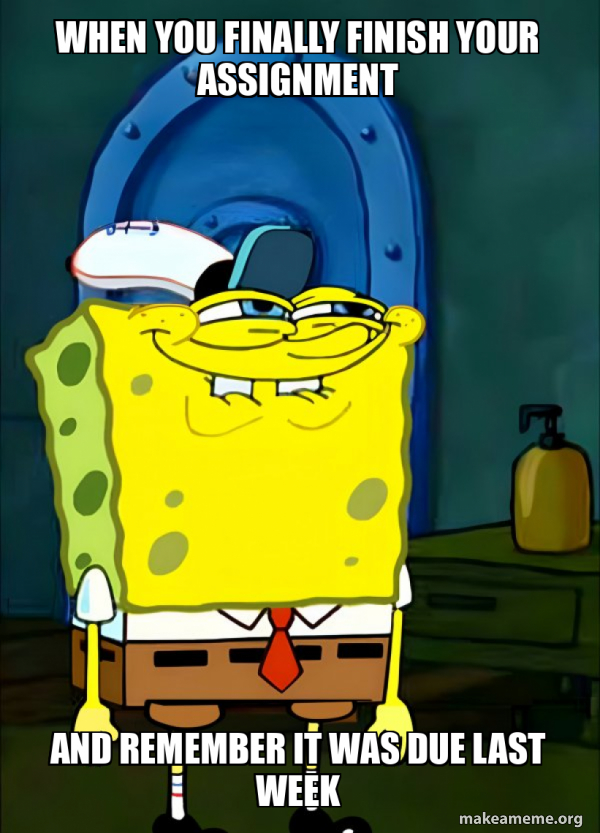 When you finally finish your assignment And remember it was due last ...