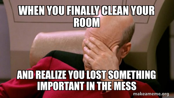 When you finally clean your room And realize you lost something ...