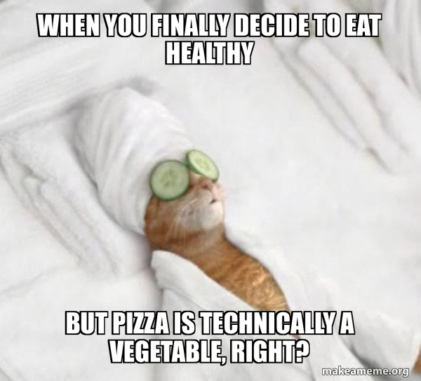 When you finally decide to eat healthy But pizza is technically a ...