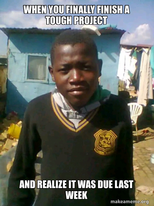 When you finally finish a tough project And realize it was due last ...