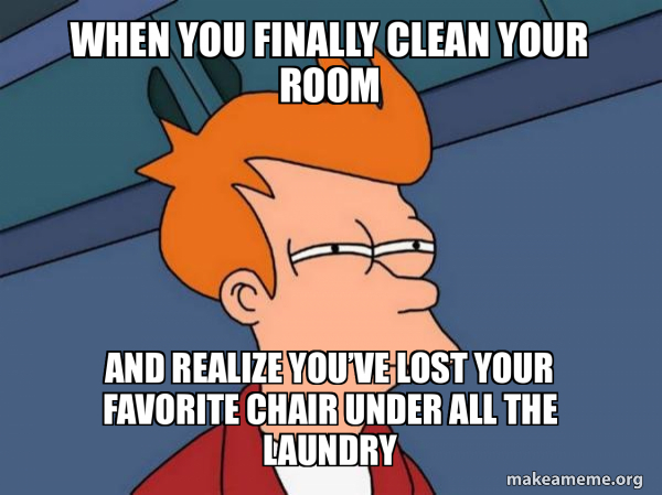 When you finally clean your room And realize you’ve lost your favorite ...