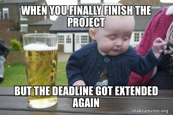 When you finally finish the project But the deadline got extended again ...