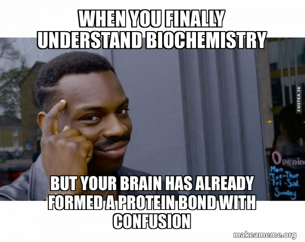 When you finally understand biochemistry But your brain has already ...