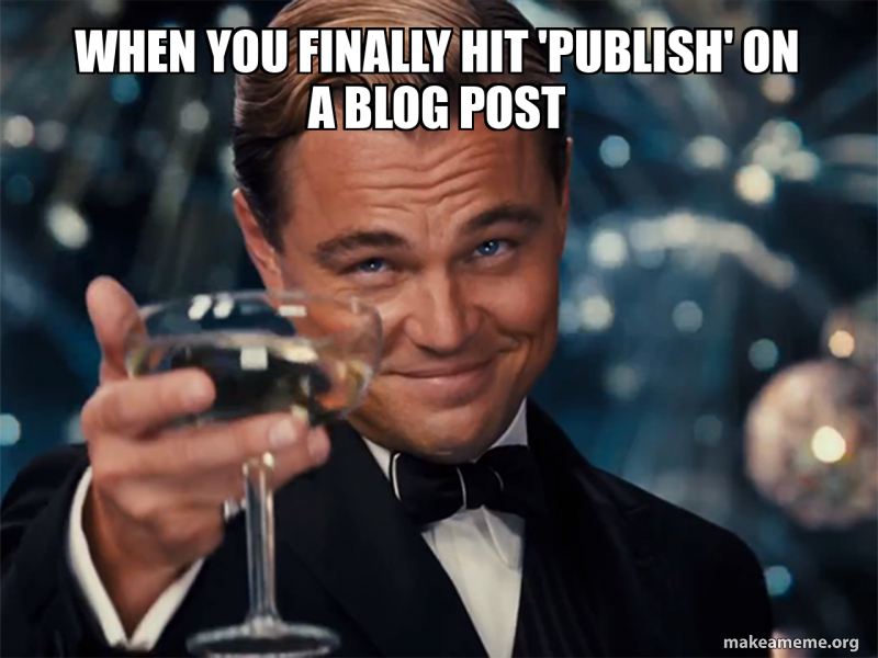 When you finally hit 'Publish' on a blog post Meme Generator