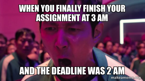 When you finally finish your assignment at 3 AM And the deadline was 2 ...