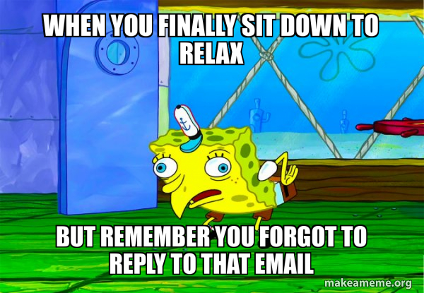 When you finally sit down to relax But remember you forgot to reply to ...