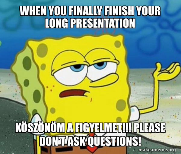 When you finally finish your long presentation Köszönöm a figyelmet ...