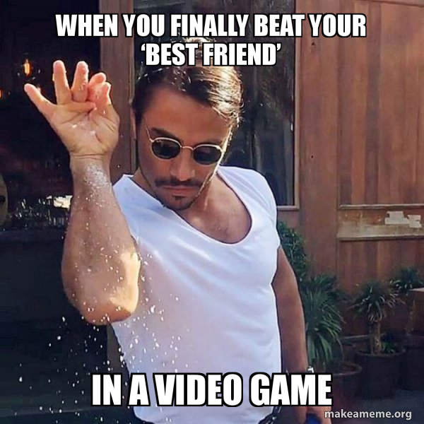 When you finally beat your â€˜best friendâ€™ In a video game - SaltBae ...