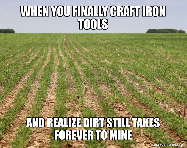 When you finally craft iron tools And realize dirt still takes forever ...