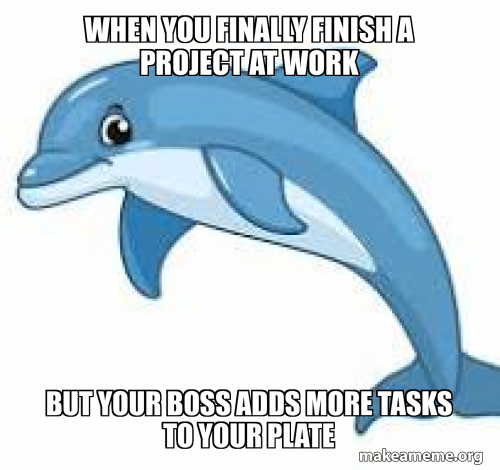 When you finally finish a project at work But your boss adds more tasks ...