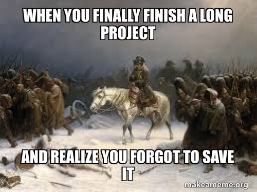 When you finally finish a long project And realize you forgot to save ...