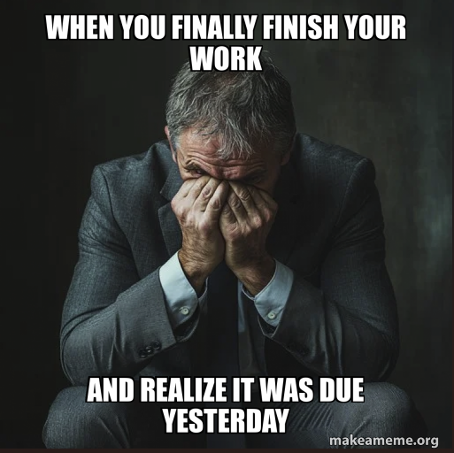 When you finally finish your work And realize it was due yesterday Meme ...