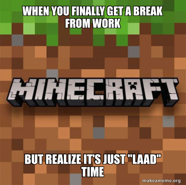 When you finally get a break from work But realize it's just "laad ...