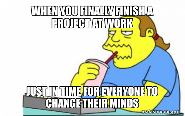 When you finally finish a project at work Just in time for everyone to ...
