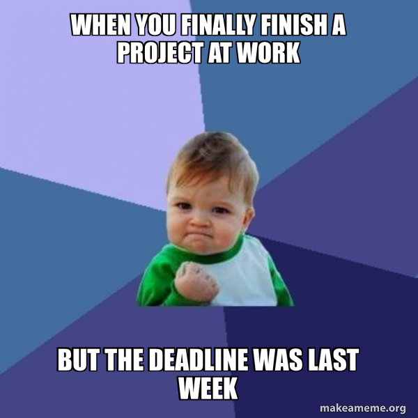 When you finally finish a project at work But the deadline was last ...