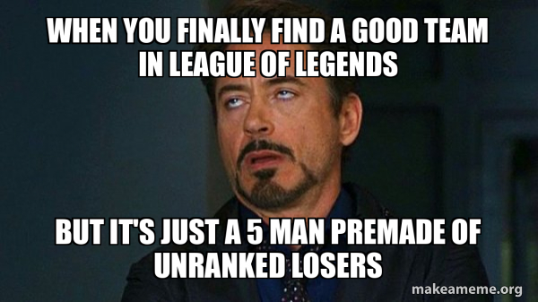 When you finally find a good team in League of Legends But it's just a ...