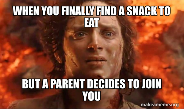 When you finally find a snack to eat But a parent decides to join you ...
