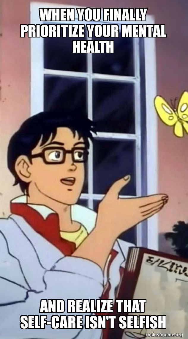 When you finally prioritize your mental health And realize that self ...