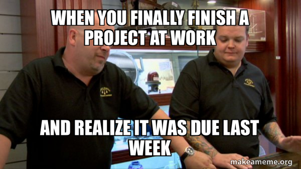 When you finally finish a project at work And realize it was due last ...