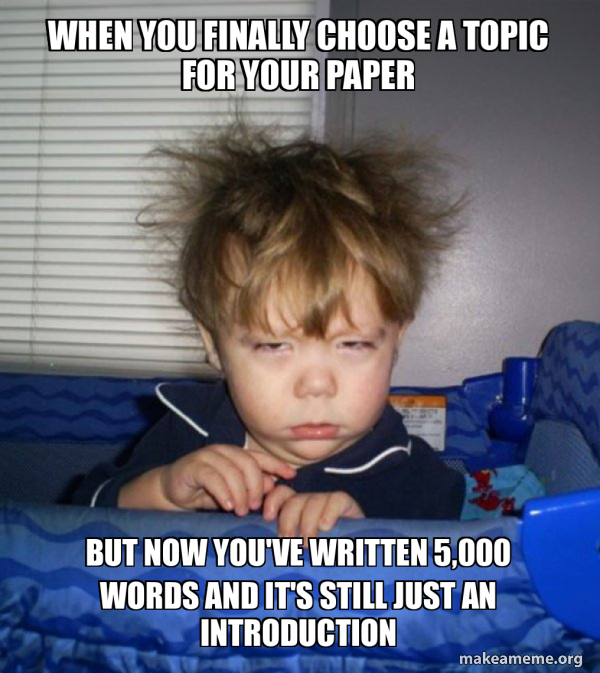When you finally choose a topic for your paper But now you've written ...