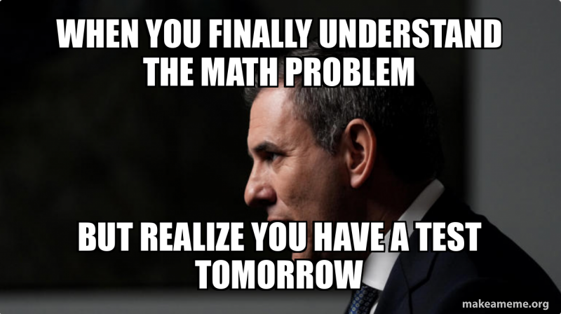 When you finally understand the math problem But realize you have a ...