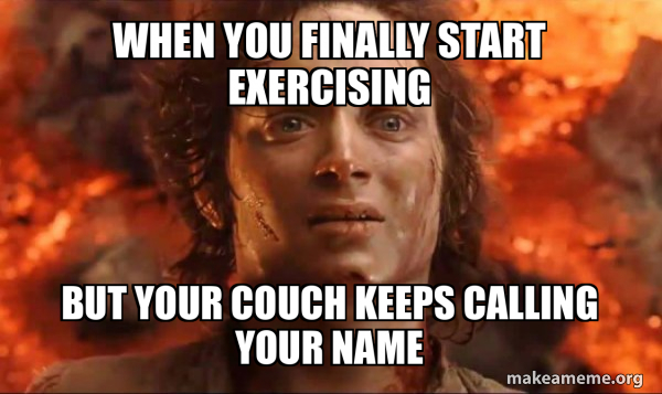 When you finally start exercising But your couch keeps calling your ...